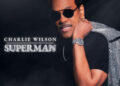 Charlie Wilson Returns With New Single, “Superman”